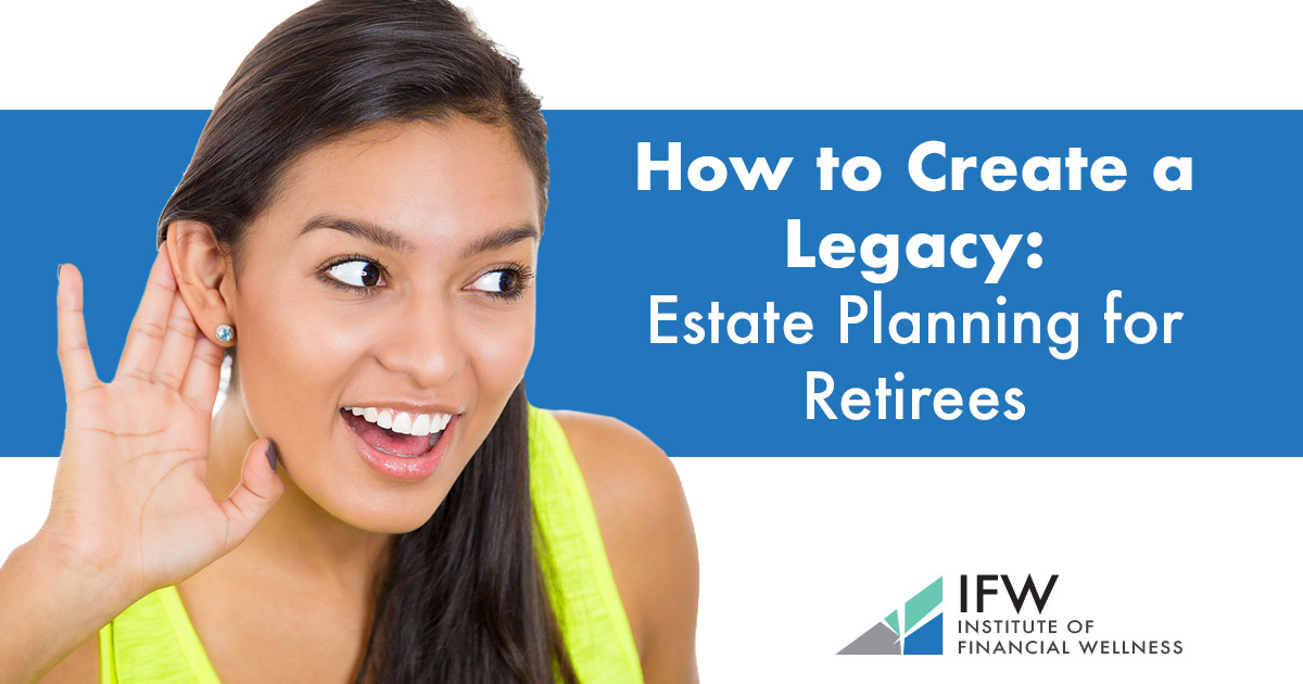 How to Create a Legacy: Estate Planning for Retirees - The Institute of ...