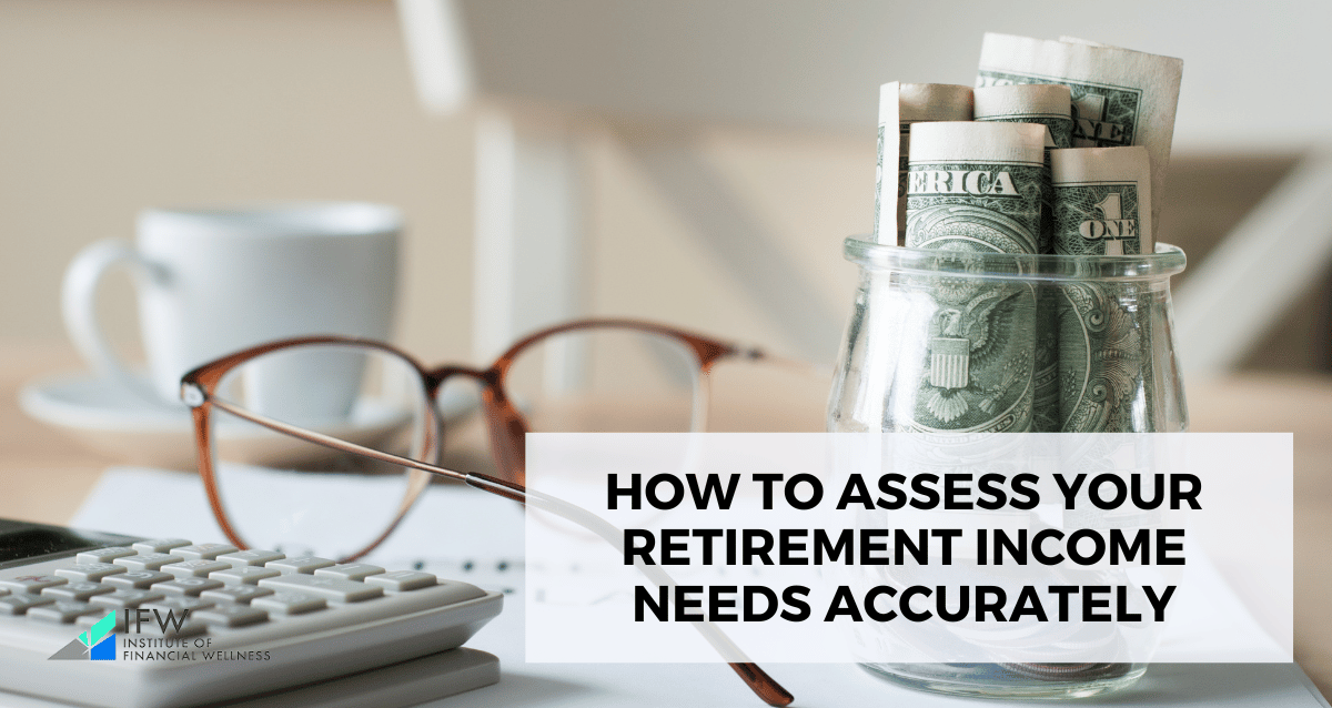 How to Assess Your Retirement Income Needs Accurately - The Institute ...
