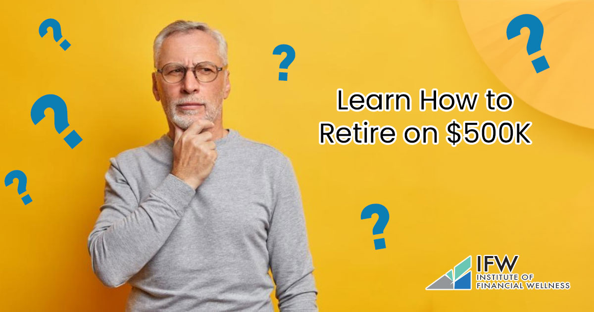 Can You Retire on $500K? Smart Strategies to Make It Last - The Institute of Financial Wellness